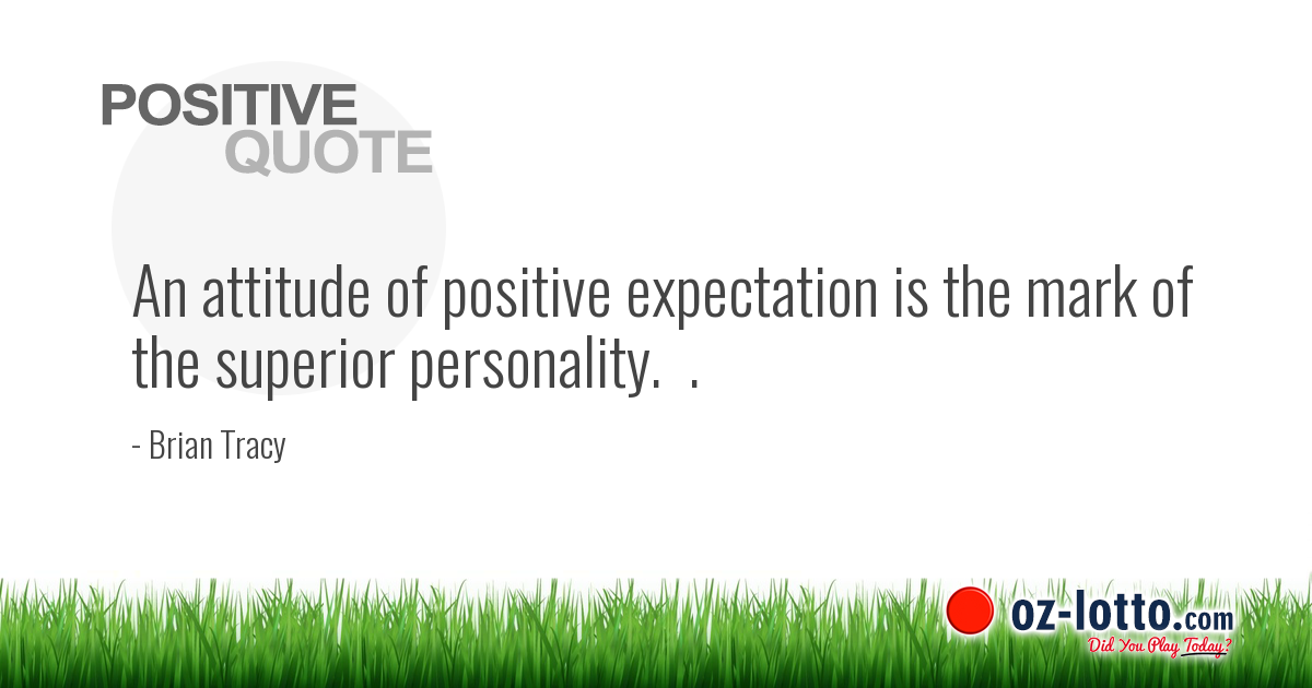 POSITIVE QUOTES: An attitude of positive expectation is the mark of...