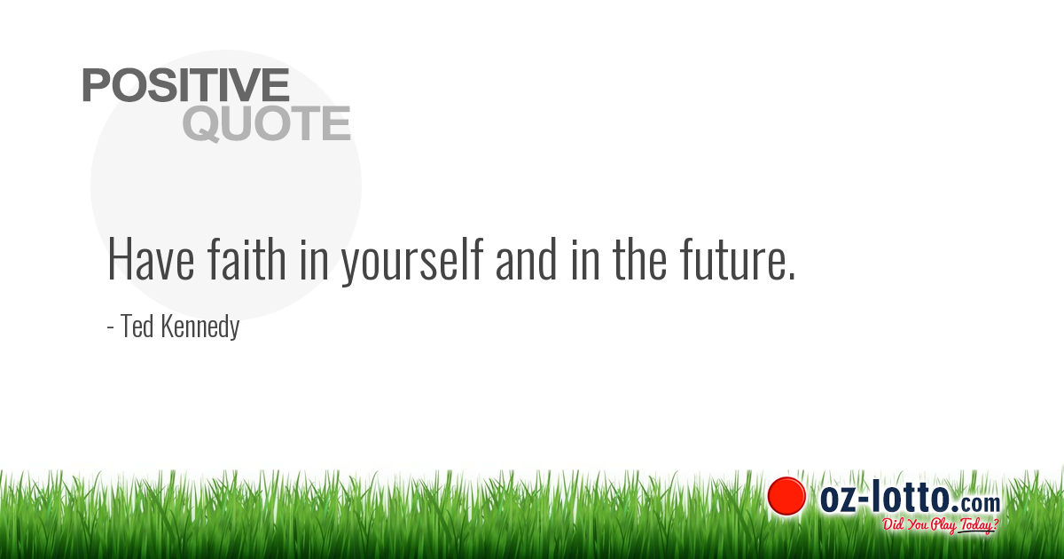 POSITIVE QUOTES: Have faith in yourself and in the future....