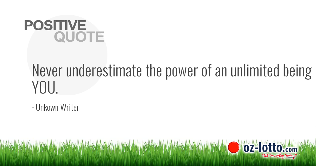POSITIVE QUOTES: Never underestimate the power of an unlimited being...