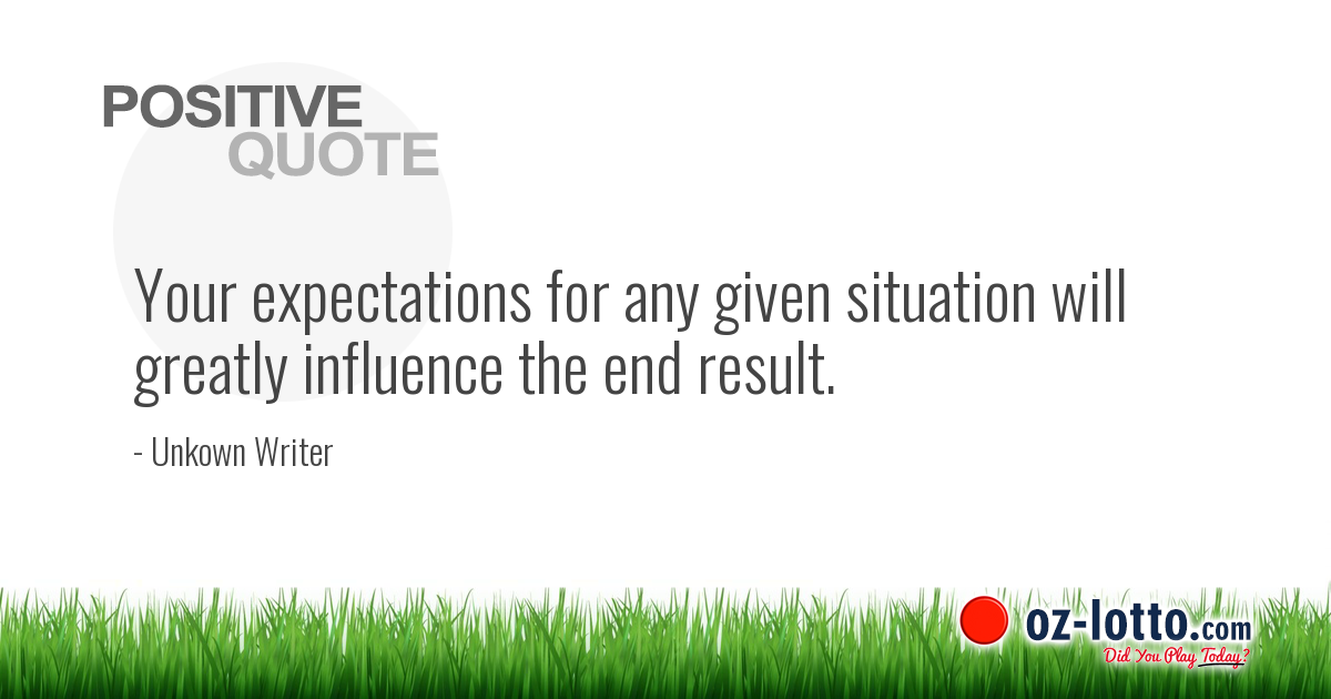 POSITIVE QUOTES: Your expectations for any given situation will...