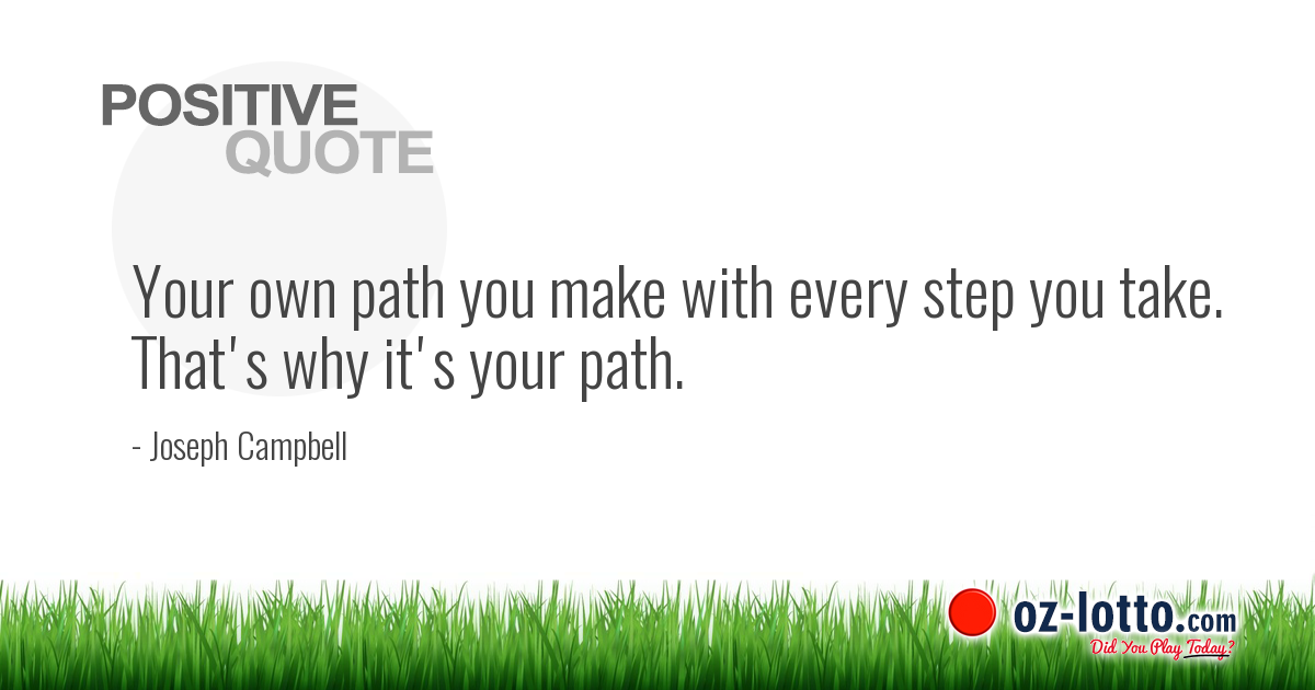 POSITIVE QUOTES: Your own path you make with every step you take....